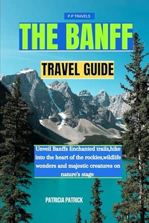 THE BANFF TRAVEL GUIDE: Unveil Banffs Enchanted trails,hike into the ...