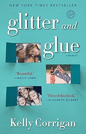 Glitter and Glue: A Memoir: Corrigan, Kelly: 9780345532855: Amazon.com ...