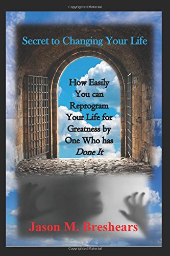 Secret to Changing Your Life: How Easily You Can Reprogram Your Life by ...