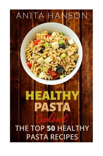 Healthy Pasta Cookbook: The Top 50 Most Healthy and Delicious Pasta ...