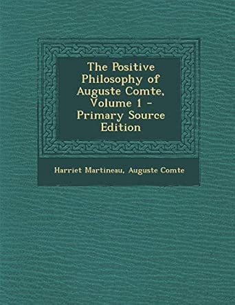 The Positive Philosophy of Auguste Comte, Volume 1: Martineau, Harriet ...