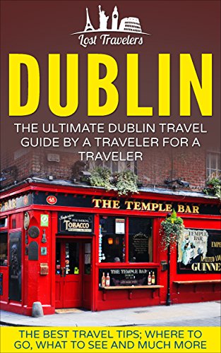 Dublin: The Ultimate Dublin Travel Guide By A Traveler For A Traveler ...
