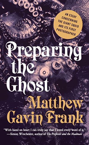 Preparing the Ghost: An Essay Concerning the Giant Squid and Its First ...