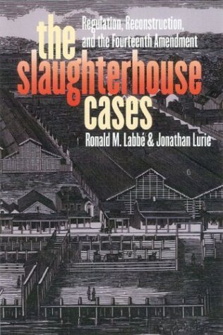 The Slaughterhouse Cases: Regulation, Reconstruction, and the ...