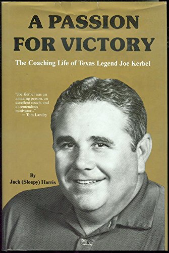 A Passion for Victory: The Coaching LIfe of Texas Legend Joe Kerbel ...