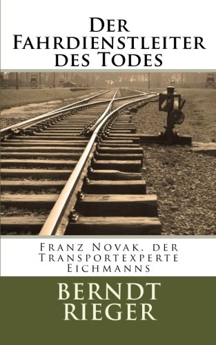 Der Fahrdienstleiter des Todes. Franz Novak, der Transportexperte ...