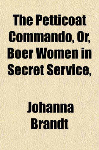 The Petticoat Commando, Or, Boer Women in Secret Service, : Brandt, Johanna: Amazon.es: Libros