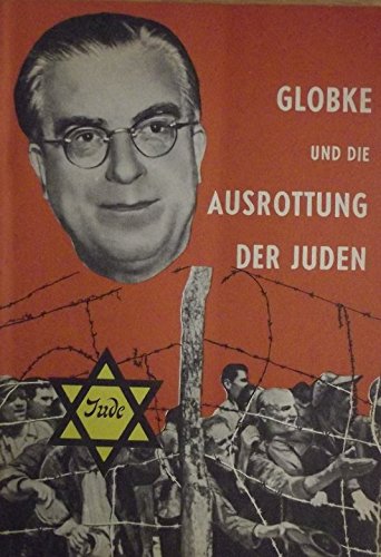 Globke und die Ausrottung der Juden. Über die verbrecherische ...