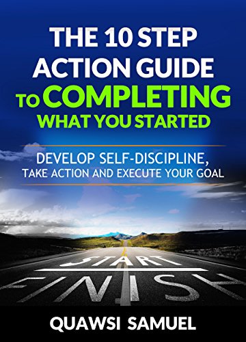 The 10 Step Action Guide to completing what you started: Develop self ...