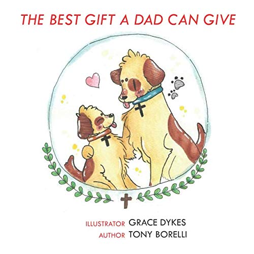 The Best Gift a Dad Can Give: Borelli, Tony, Dykes, Grace ...