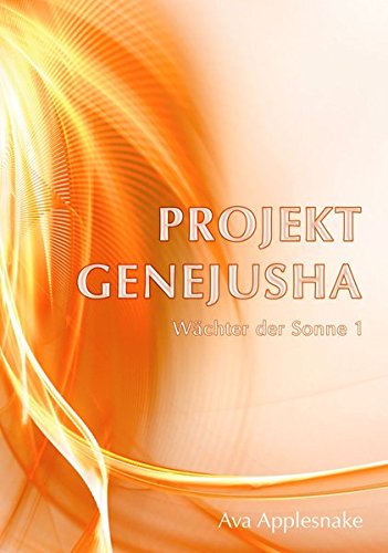 Projekt Genejusha: Wächter der Sonne 1 : Applesnake, Ava, Eschbaum ...