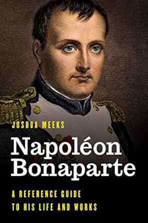 Amazon.com: Napoléon Bonaparte: A Reference Guide to His Life and Works ...