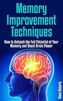 Memory Improvement Techniques: How to Unleash the Full Potential of Your Memory and Boost Brain ...