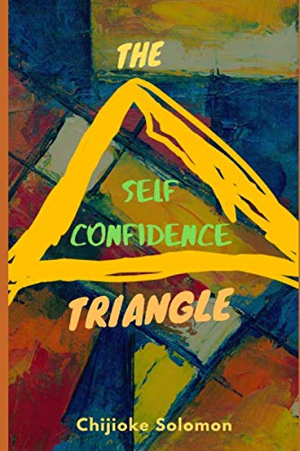 The Self-confidence Triangle: Develop Confidence From Within, Defeat ...