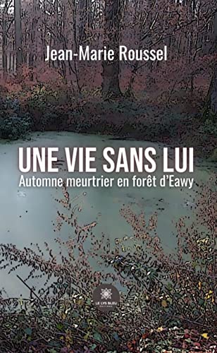 Amazon.com: Une vie sans lui: Automne meurtrier en forêt d’Eawy (French ...