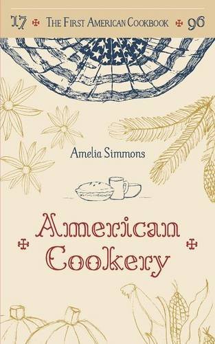 The First American Cookbook: A Facsimile of "American Cookery," 1796 ...