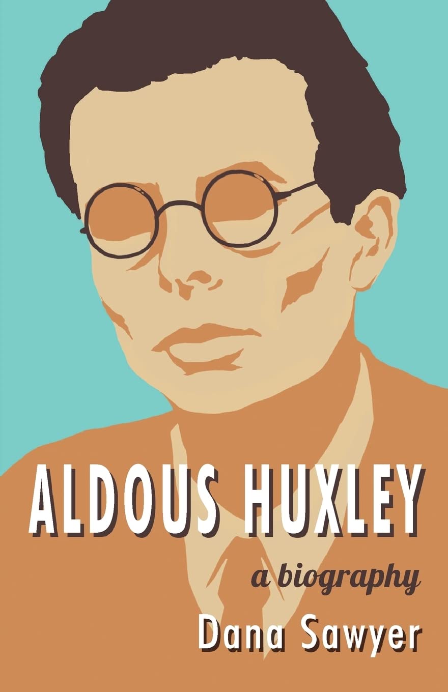 Aldous Huxley: A Biography: Sawyer, Dana: 9780692348246: Amazon.com: Books