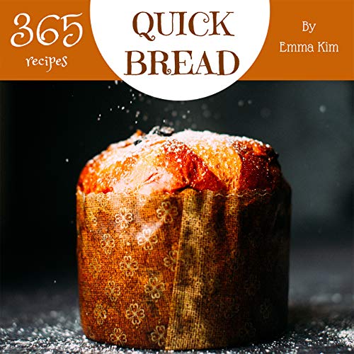 Amazon.com: Quick Bread 365: Enjoy 365 Days With Amazing Quick Bread ...