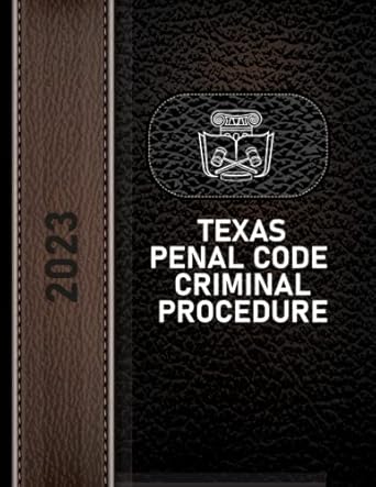 TEXAS PENAL CODE CRIMINAL PROCEDURE 2023 EDITION: LEGISLATURE, TEXAS ...