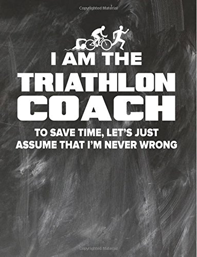 Triathlon Coaching Notebook - Just Assume That I'm Never Wrong - 8.5x11 ...