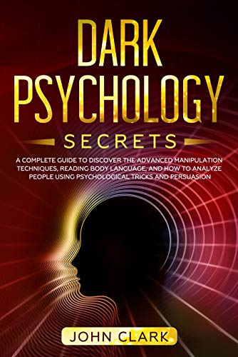 Dark Psychology Secrets: A Complete Guide to Discover the Advanced ...