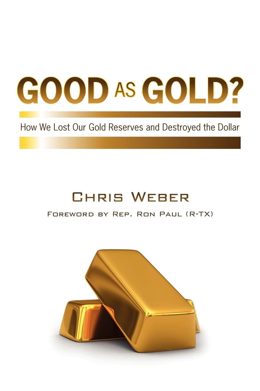 Good As Gold?: How We Lost Our Gold Reserves and Destroyed the Dollar ...