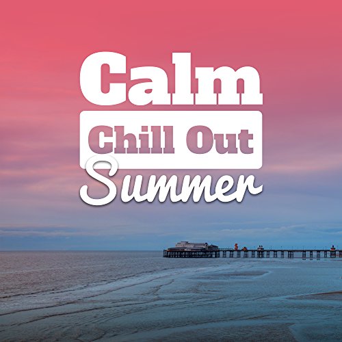 Play Calm Chill Out Summer – Easy Listening, Ibiza Chill Out, Stress ...