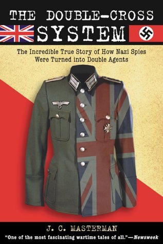 The Double-Cross System: The Incredible True Story of How Nazi Spies ...