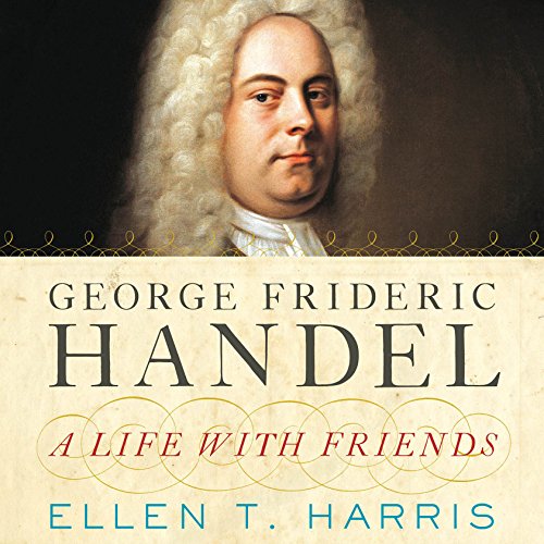 George Frideric Handel: A Life with Friends (Audio Download): Ellen T ...