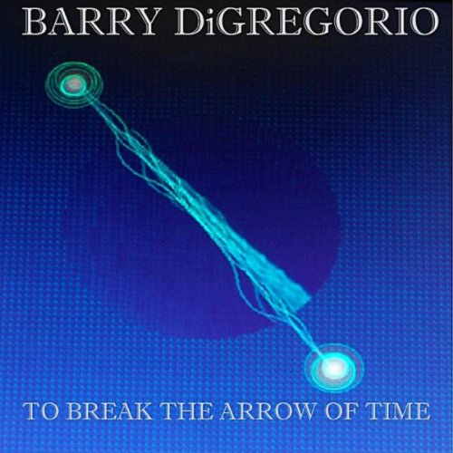 Play To Break the Arrow of Time by Barry Digregorio on Amazon Music