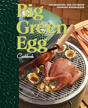Big Green Egg Cookbook: Celebrating the Ultimate Cooking Experience ...
