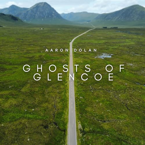 Play Ghosts of Glencoe by Aaron Dolan on Amazon Music
