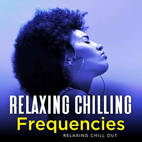 Amazon.com: Relaxing Chilling Frequencies : Relaxing Chill Out: Digital ...
