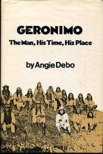 Geronimo: the Man, His Time, His Place: Debo, Angie: Amazon.com: Books