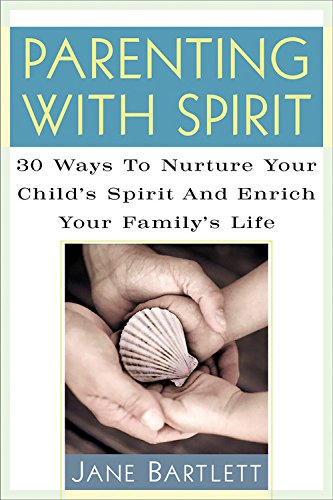 Parenting with Spirit: 30 Ways to Nurture Your Child's Spirituality and ...