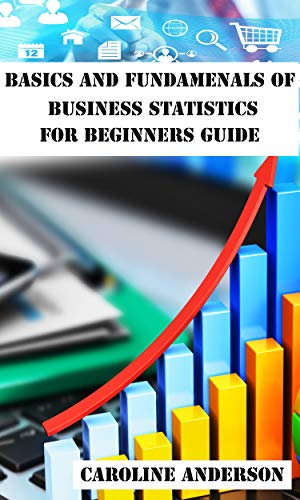Basics and fundamentals of business statistics for beginners guide ...