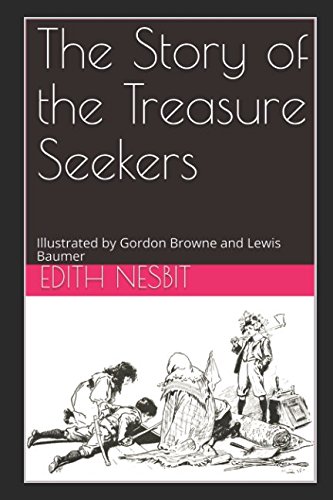 The Story of the Treasure Seekers: Illustrated by Gordon Browne and Lewis Baumer: Nesbit, Edith ...