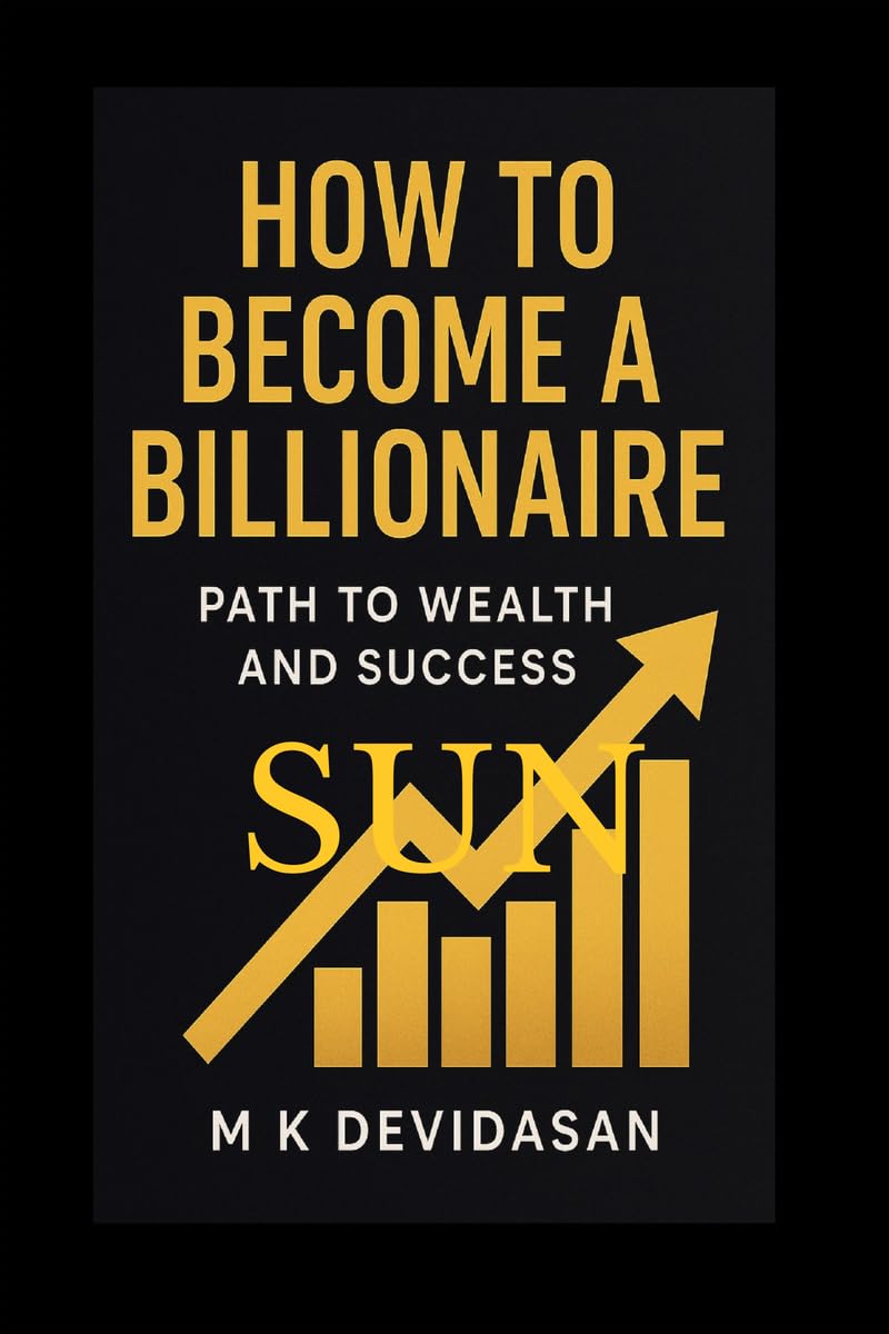 How to Become a Billionaire: Path to Wealth and Success: M K Devidasan ...