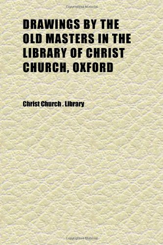Drawings by the Old Masters in the Library of Christ Church, Oxford; An ...