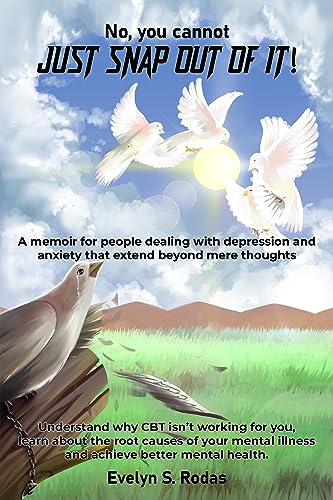No, You Cannot JUST SNAP OUT OF IT! a Memoir for People Dealing with ...