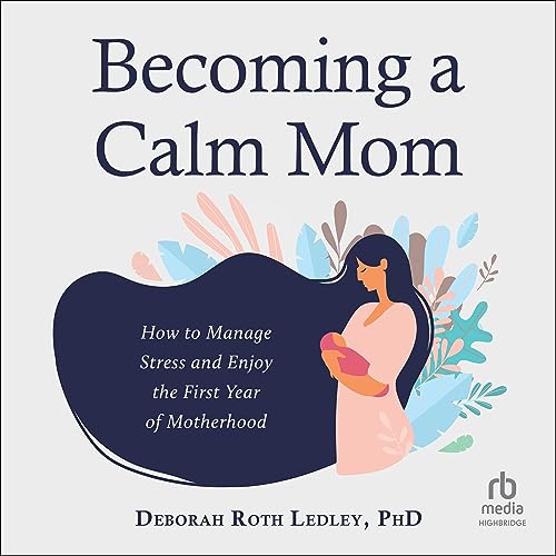 Becoming a Calm Mom: How to Manage Stress and Enjoy the First Year of ...