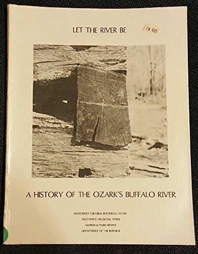 Let the river be: A history of the Ozark's Buffalo River: Pitcaithley ...
