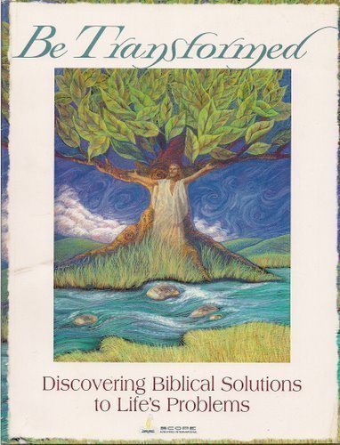 Be Transformed: Discovering Biblical Solutions to Life's Problems ...