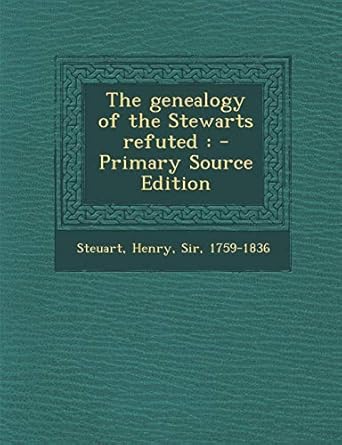 The genealogy of the Stewarts refuted: Steuart, Henry: 9781294452416 ...