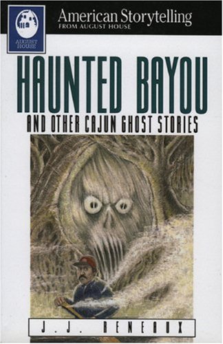 Haunted Bayou and Other Cajun Ghost Stories: Reneaux, J. J ...