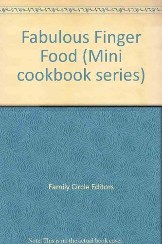 Fabulous Finger Food (Mini Cookbook Series): Family Circle Editors ...