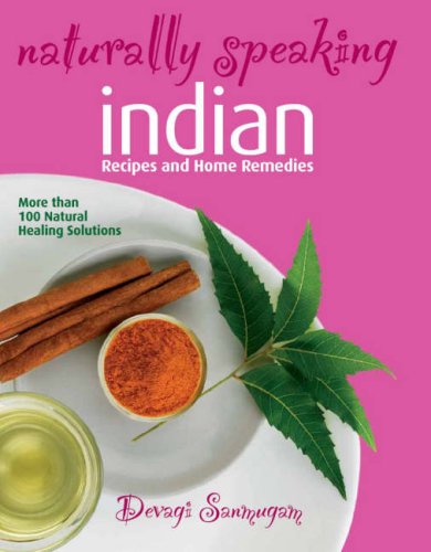 Naturally Speaking: Indian Recipes and Home Remedies: Sanmugam, Devagi ...