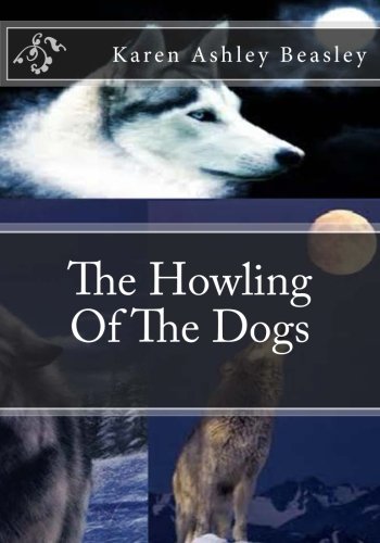 The Howling Of The Dogs: Beasley, Karen Ashley: 9781479164462: Amazon ...