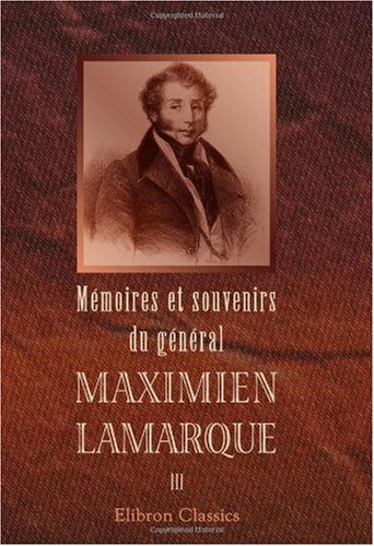 M?moires et souvenirs du g?n?ral Maximien Lamarque: Publi?s par sa ...