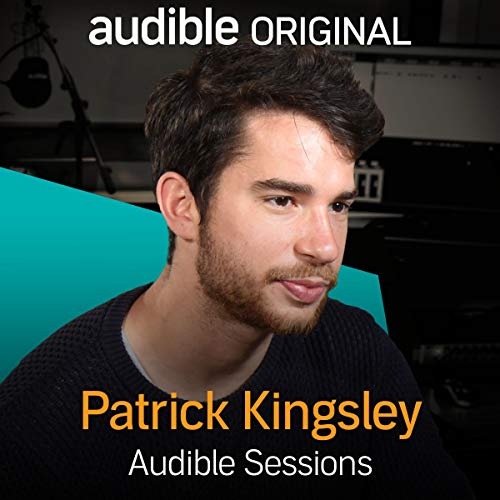 Patrick Kingsley: Audible Sessions: FREE Exclusive Interview (Audible ...